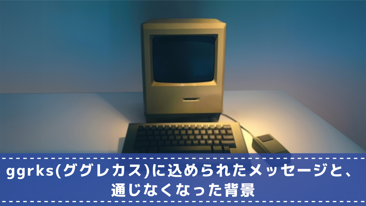 ggrks(ググレカス)に込められたメッセージと、通じなくなった背景